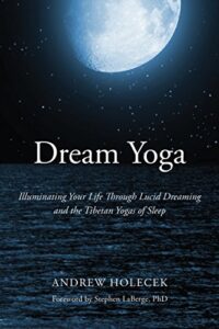 dream yoga: illuminating your life through lucid dreaming and the tibetan yogas of sleep