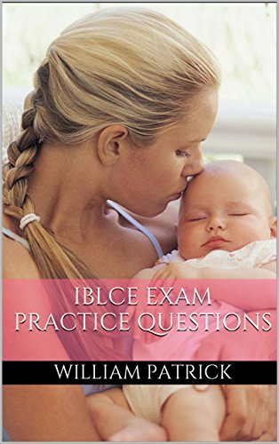 IBLCE Exam Prep: The International Board of Lactation Consultant Examiners Practice Questions