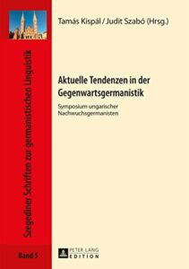 aktuelle tendenzen in der gegenwartsgermanistik: symposium ungarischer nachwuchsgermanisten (szegediner schriften zur germanistischen linguistik 5) (german edition)