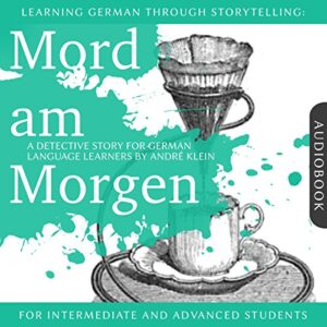 mord am morgen. learning german through storytelling - a detective story for german learners: for intermediate and advanced students