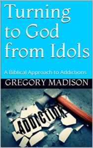 turning to god from idols: a biblical approach to addictions