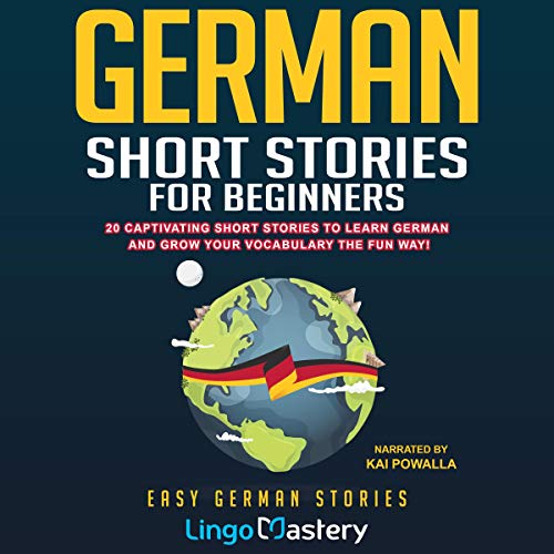 German Short Stories for Beginners: 20 Captivating Short Stories to Learn German & Grow Your Vocabulary the Fun Way! Easy German Stories