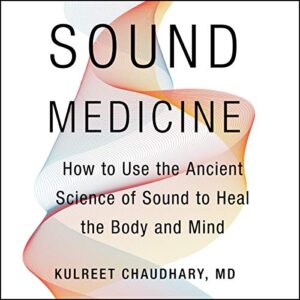 sound medicine: how to use the ancient science of sound to heal the body and mind