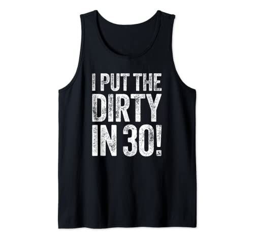 I Put The Dirty In Thirty T-Shirt 30th Birthday Shirt Tank Top