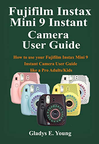 Fujifilm Instax Mini 9 Camera User Guide: How to use your fujifilm instax mini 9 instant camera user guide like a pro Adults/Kids