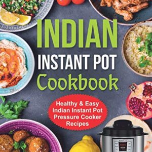 Indian Instant Pot Cookbook: Healthy and Easy Indian Instant Pot Pressure Cooker Recipes. (Asian Instant Pot Cookbook)