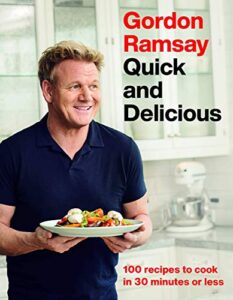 gordon ramsay quick and delicious: 100 recipes to cook in 30 minutes or less