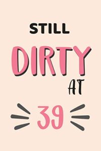 still dirty at 39: 39th birthday gifts for her, 39 year old gifts for women, birthday gift for women, 39th birthday gift: writing notes journal • ... - mom aunt elderly grandma daughter sister