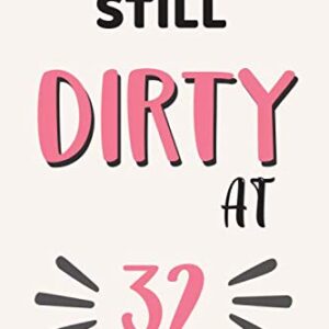 Still Dirty At 32: 32th Birthday Gifts for her, 32 Year Old Gifts for Women, Birthday Gift For Women, 32th Birthday Gift: Writing Notes Journal • ... - Mom Aunt Elderly Grandma Daughter Sister