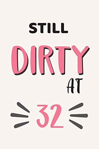 Still Dirty At 32: 32th Birthday Gifts for her, 32 Year Old Gifts for Women, Birthday Gift For Women, 32th Birthday Gift: Writing Notes Journal • ... - Mom Aunt Elderly Grandma Daughter Sister