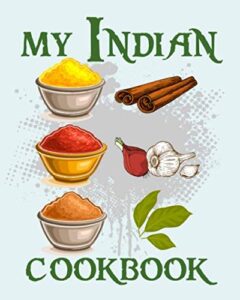 my indian cookbook: handy blank note book to write down your own cherished indian food recipes: a must-have cookery logbook for chefs, cooks, culinary ... asian, north indian and south indian cuisine