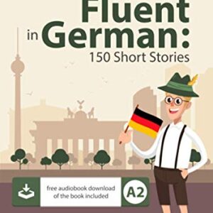 Becoming fluent in German: 150 Short Stories