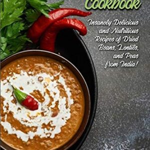 The Complete Indian Dal Cookbook: Insanely Delicious and Nutritious Recipes of Dried Beans, Lentils, and Peas from India! (Indian Cookbook)