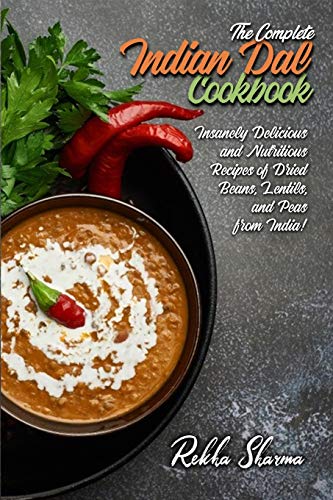 The Complete Indian Dal Cookbook: Insanely Delicious and Nutritious Recipes of Dried Beans, Lentils, and Peas from India! (Indian Cookbook)