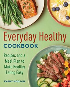 everyday healthy cookbook: recipes and a meal plan to make healthy eating easy