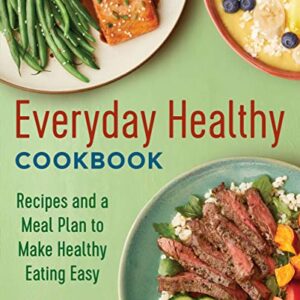 Everyday Healthy Cookbook: Recipes and a Meal Plan to Make Healthy Eating Easy