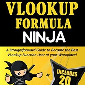 EXCEL VLOOKUP FORMULA NINJA: A Straightforward Guide to Become the Best VLookup Function User at your Workplace! (Excel Ninjas)