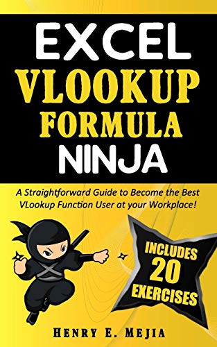 EXCEL VLOOKUP FORMULA NINJA: A Straightforward Guide to Become the Best VLookup Function User at your Workplace! (Excel Ninjas)