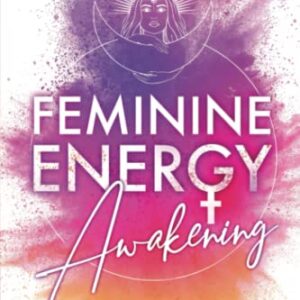 Feminine Energy Awakening: Goddess Energy Secrets & How To Step Into Your Divine Power (Divine Feminine Energy Awakening)