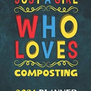 Just A Girl Who Loves Composting 2021 Planner: Yearly Monthly Weekly 2021 Planner for Girls Womens Who Loves Composting