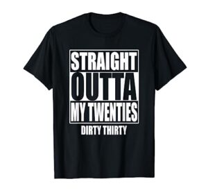 straight outta my twenties 30th birthday dirty thirty gift t-shirt