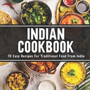 Indian Cookbook: 70 Easy Recipes For Traditional Food From India (World Cuisine Cookbooks)