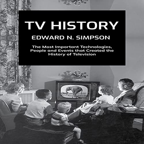 TV History: The Most Important Technologies, People and Events That Created the History of Television