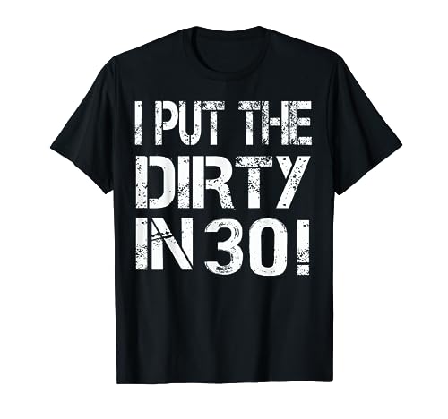 I Put The Dirty In Thirty Shirt 30th Birthday Retro Tee T-Shirt