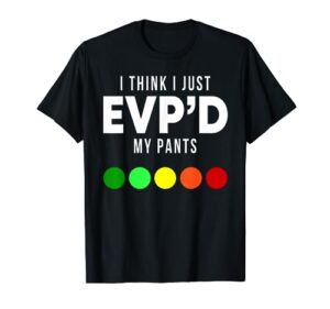 i think i just evp'd my pants funny evp ghost hunting hunter t-shirt