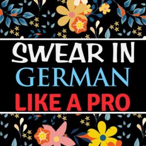 Swear In German Like A Pro: German Swear Words Coloring Book | Swearing Colouring Book Pages for Stress Relief and Relaxation (Gag Gifts, Funny Journals for Men And Women)