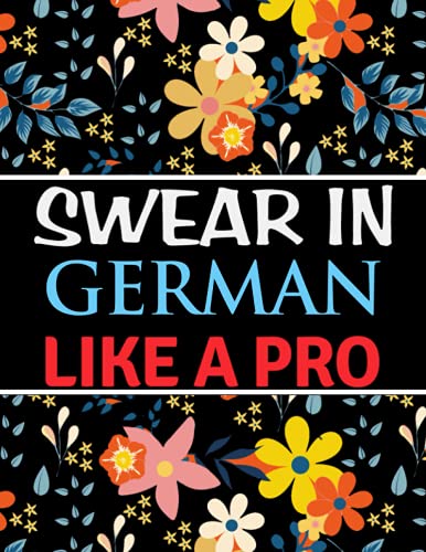 Swear In German Like A Pro: German Swear Words Coloring Book | Swearing Colouring Book Pages for Stress Relief and Relaxation (Gag Gifts, Funny Journals for Men And Women)