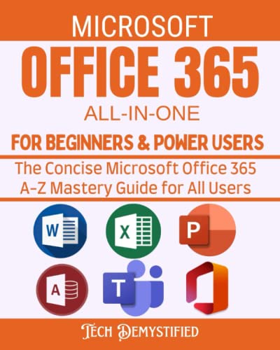 MICROSOFT OFFICE 365 ALL-IN-ONE FOR BEGINNERS & POWER USERS 2021: The Concise Microsoft Office 365 A-Z Mastery Guide for All Users (Word, Excel, ... Teams) (OFFICE 365 MASTERY GUIDE 2022)