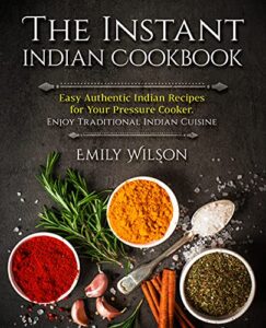 the instant indian cookbook: easy authentic indian recipes for your pressure cooker. enjoy traditional indian cuisine