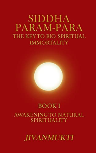 Awakening to Natural Spirituality (Siddha Param-Para: The Key to Bio-Spiritual Immortality Book 1)