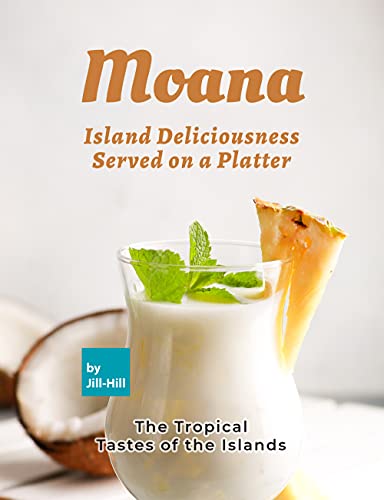 Moana: Island Deliciousness Served on a Platter: The Tropical Tastes of the Islands