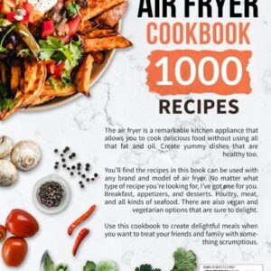 The Complete Air Fryer Cookbook: 1000 Recipes For Quick & Easy Air Fried Homemade Meals