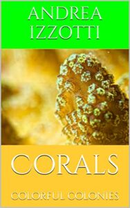 corals: colorful colonies (born to be free)