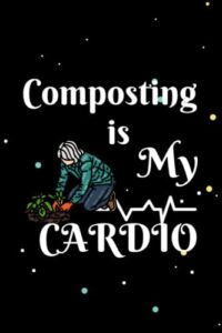 composting is my cardio: composting lined notebook and journal for composting lover