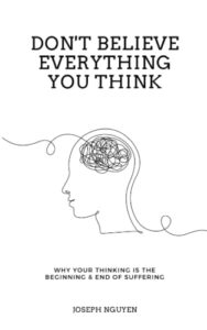 don't believe everything you think: why your thinking is the beginning & end of suffering (beyond suffering)