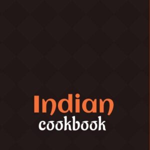 Indian Cookbook: Traditional Dishes From India In 60 Recipes