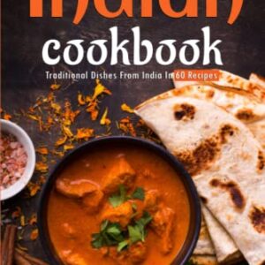 Indian Cookbook: Traditional Dishes From India In 60 Recipes