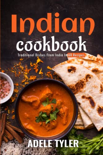 Indian Cookbook: Traditional Dishes From India In 60 Recipes