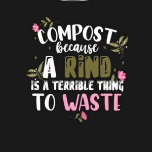 A Rind Is A Terrible Thing To Waste Composting Notebook: Perfect Gifts For Loved one| Notebook, Note Pad, Notes, Birthday Present Gift 120 Lined Pages 6 x 9 Inch 120 Lined Notes