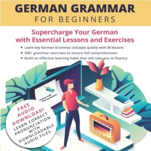 German Grammar for Beginners Textbook + Workbook Included: Supercharge Your German with Essential Lessons and Exercises (Learn German for Beginners)