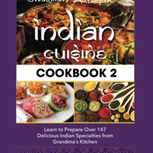 Grandma's Authentic Indian Cuisine Cookbook 2.: Learn to Prepare over 147 Delicious Indian Specialties from Grandma's Kitchen. (Grandma's Authentic Indian Cuisine Cookbooks)