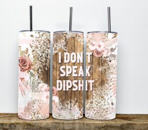 i dont speak dipshit sublimation tumbler | 20oz tumbler