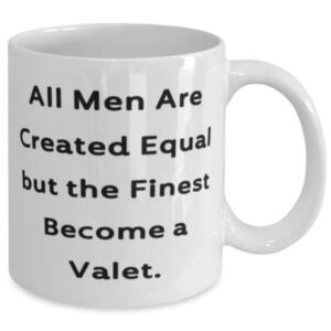 All Men Are Created Equal but the Finest Become a Valet. Valet 11oz 15oz Mug, Funny Valet, Cup For Colleagues