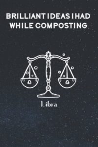 brilliant ideas i had while composting: funny gag gift notebook journal for co-workers, friends and family | funny office notebooks, 6x9 lined notebook, 120 pages: libra zodiac sign cover