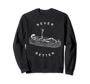 never better skeleton skull is in the coffin halloween sweatshirt