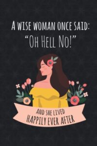 a wise woman once said oh hell no and she lived happily ever after: blank lined notebook journal for her | funny gifts idea